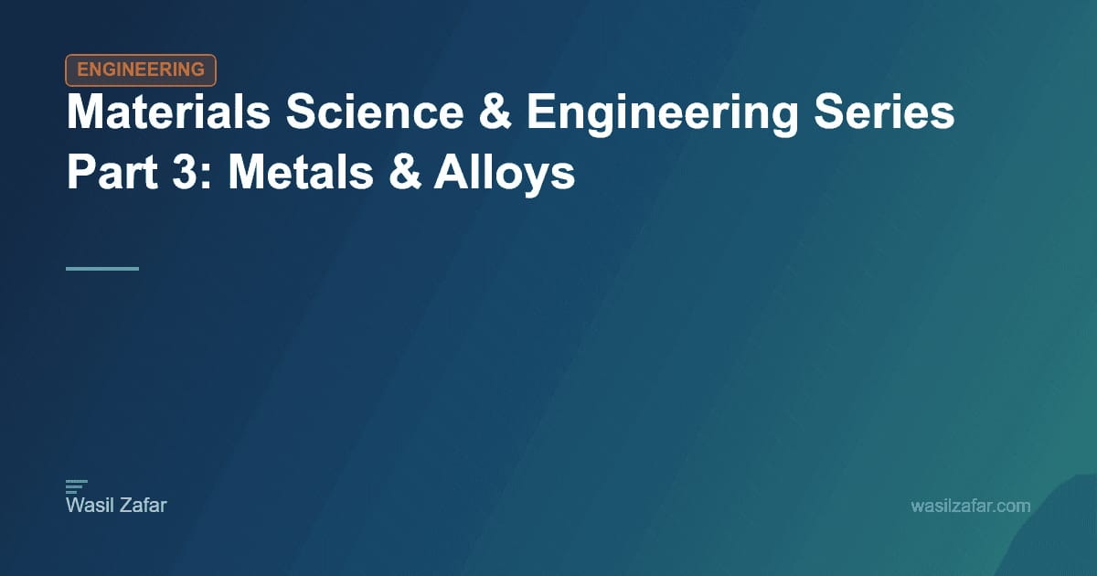 Materials Science & Engineering Series Part 3: Metals & Alloys - Wasil ...