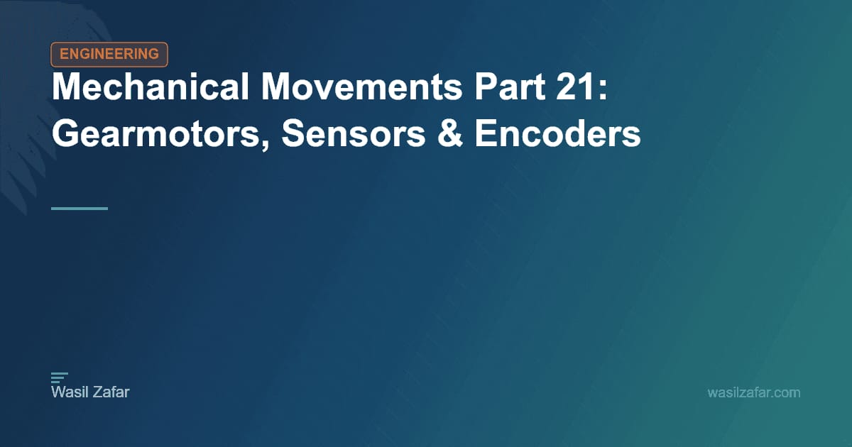 Mechanical Movements Part 21: Gearmotors, Sensors & Encoders - Wasil Zafar